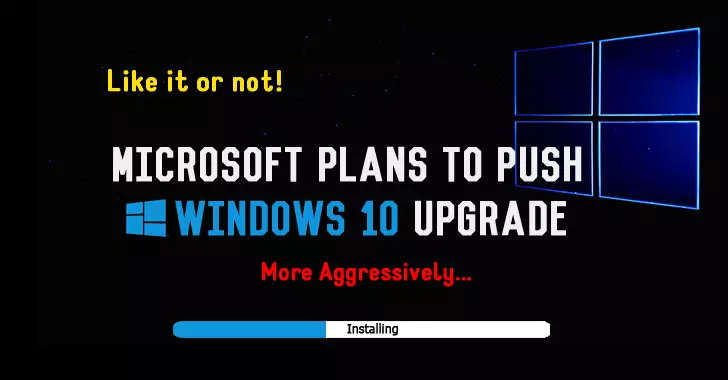 කැමති වුවත් නැතත්, Microsoft Windows 10 උත්ශ්‍රේණි කිරීම වඩාත් ආක්‍රමණශීලී ලෙස තල්ලු කිරීමට සැලසුම් කරයි